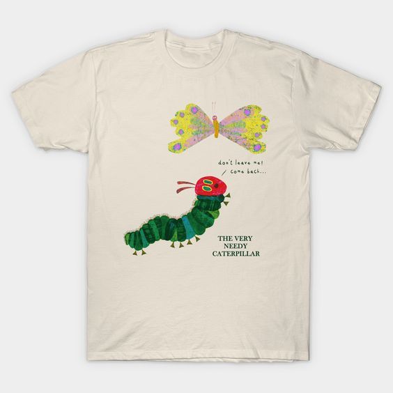 The Very Needy Caterpillar Tshirt – Tiktok Teenager